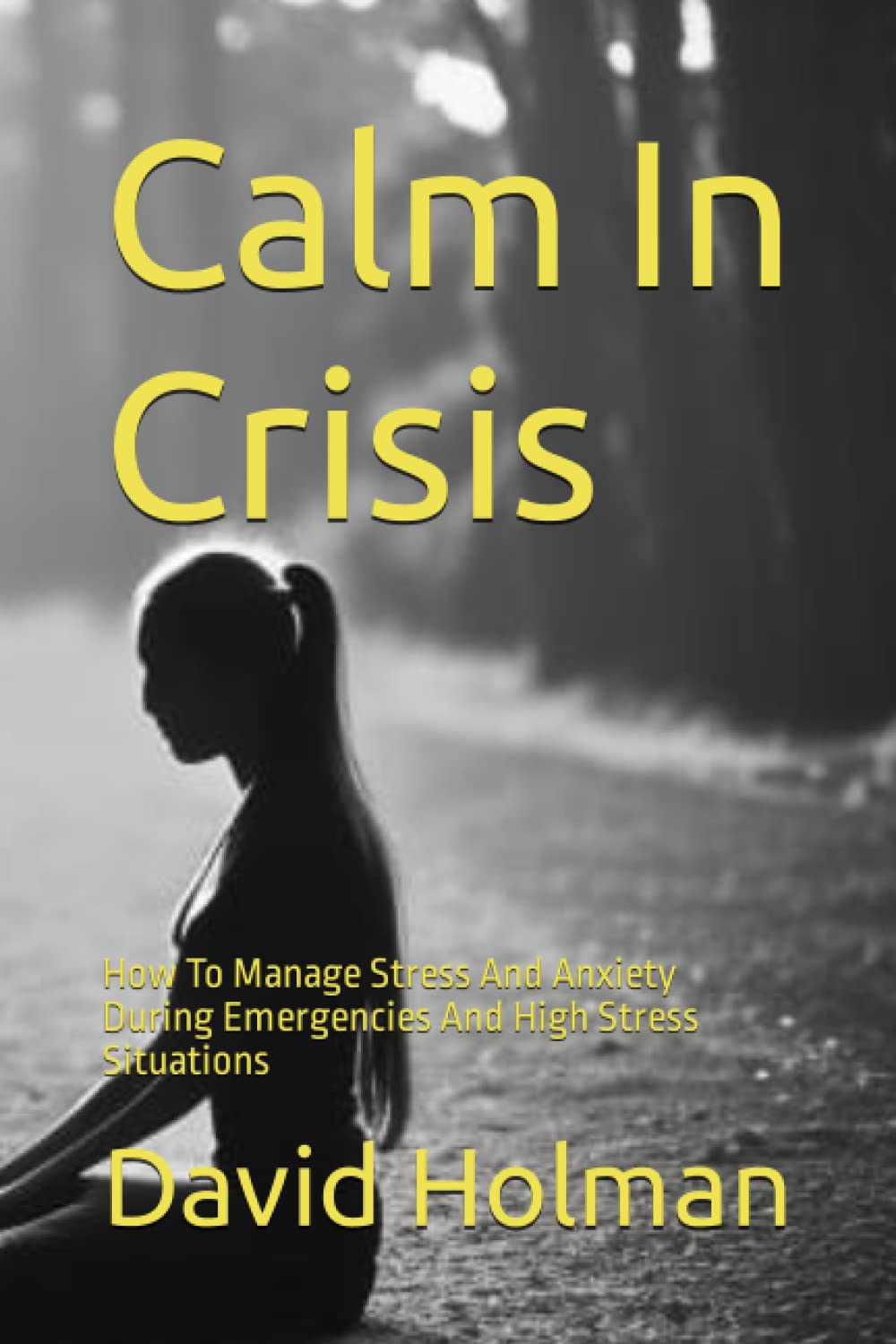 Calm In Crisis: How To Manage Stress And Anxiety During Emergencies And ...