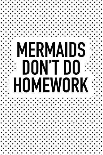 Mermaids Don't Do Homework: A 6x9 Inch Matte Softcover Journal Notebook ...