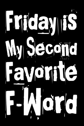 Friday Is My Second Favorite F-Word: 110-Page Funny Sarcastic Blank ...