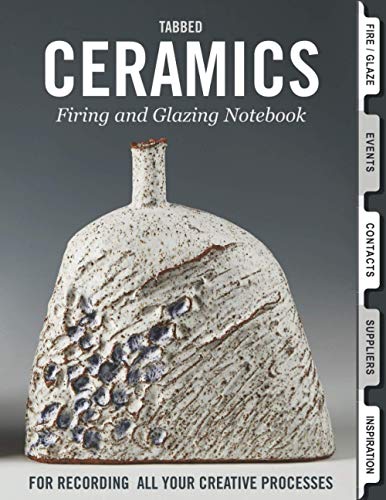 Tabbed Ceramics Firing and glazing notebook: For recording all your ...