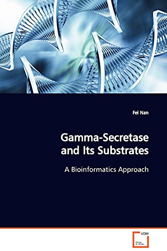 Gamma-Secretase and Its Substrates: A Bioinformatics Approach by Fei ...