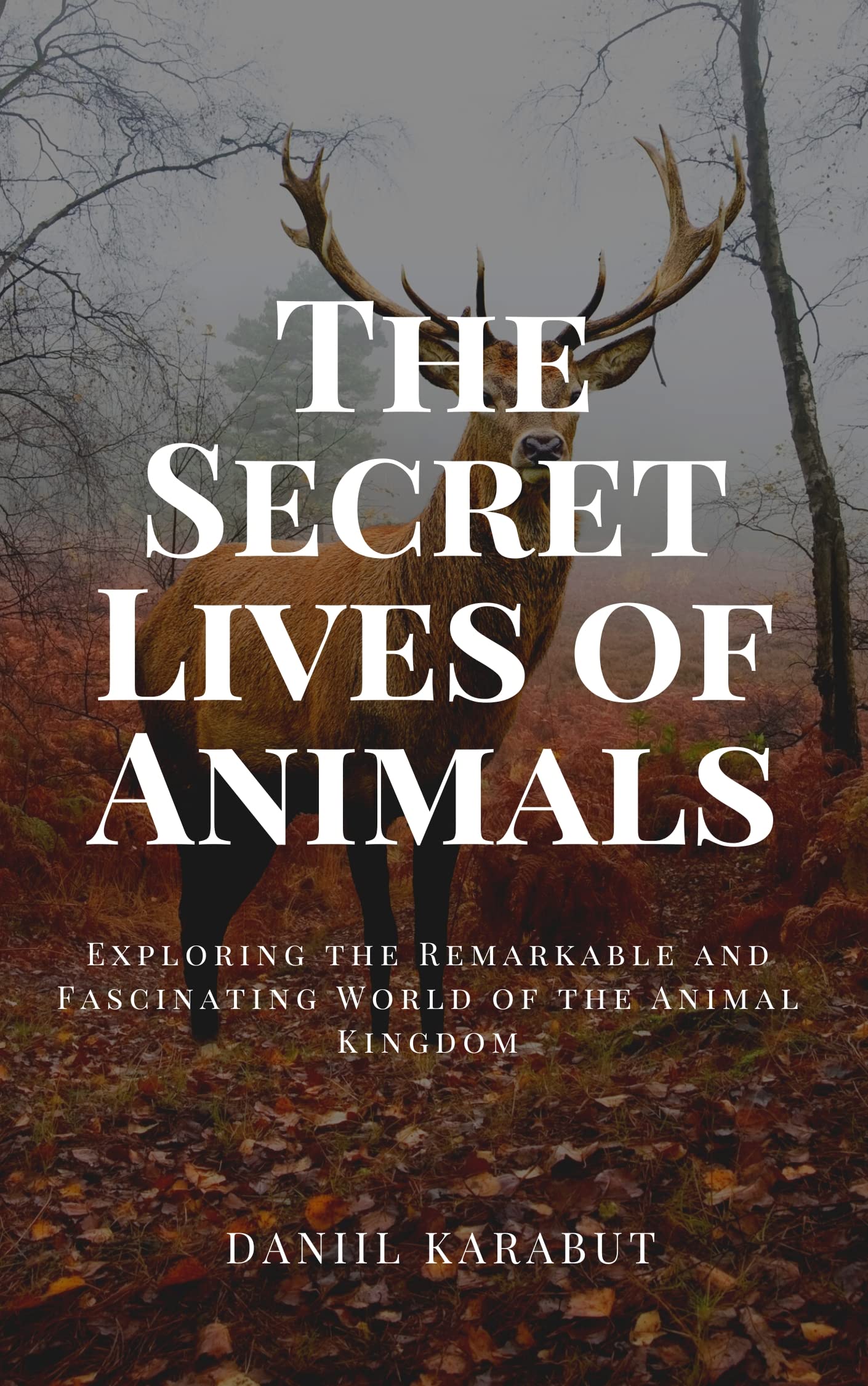 The Secret Lives of Animals: Exploring the Remarkable and Fascinating ...
