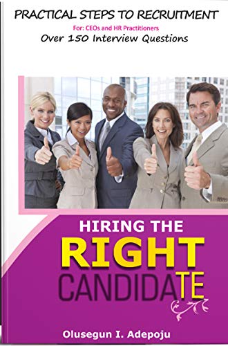 HIRING THE RIGHT CANDIDATE: Practical Steps To Recruitment by Olusegun Adepoju | Goodreads