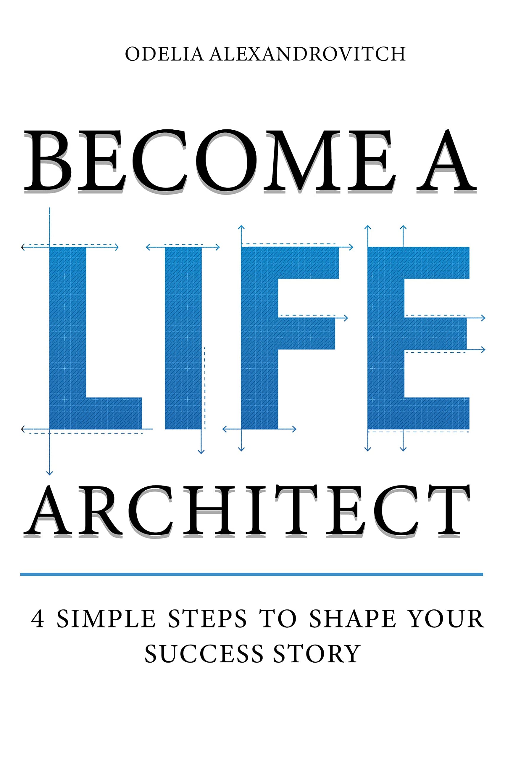 Become a Life Architect: 4 Simple Steps to Shape Your Success Story by ...