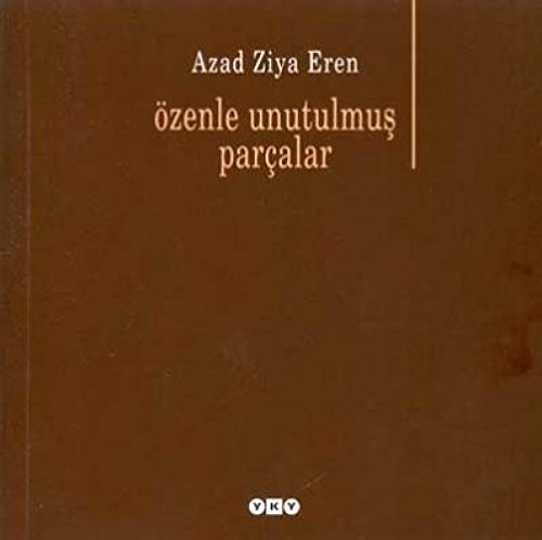 Özenle Unutulmus Parcalar by Azad Ziya Eren | Goodreads
