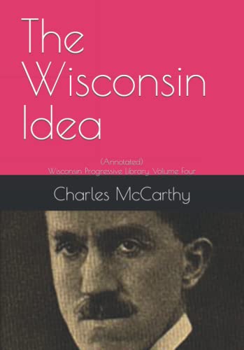 The Wisconsin Idea: (Annotated) by Charles McCarthy | Goodreads
