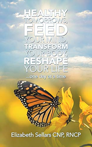 Healthy Tomorrows, Feed Your Mind, Transform Your Body, Reshape Your ...