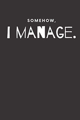 Somehow, I Manage: Notebook Lined Journal, Funny Gift for Manager, Gift ...