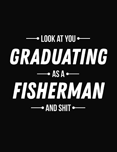 Look At You Graduating As A Fisherman And Shit: Funny Blank Line ...