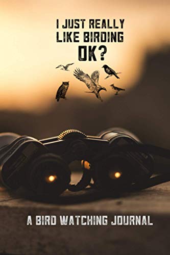 I Just Really Like Birding Ok? A Bird Watching Journal: Birding Log ...