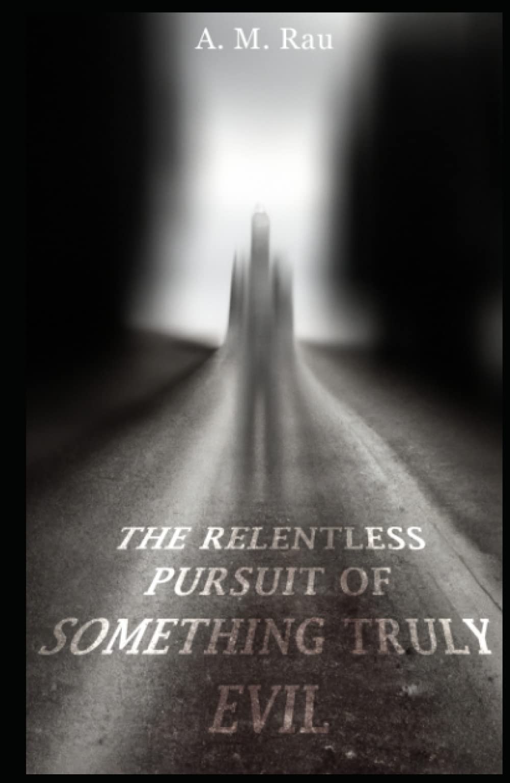The Relentless Pursuit of Something Truly Evil by A.M. Rau | Goodreads