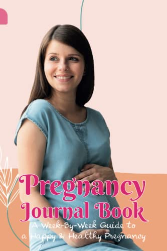 Pregnancy Journal Book: A Week-By-Week Guide to a Happy & Healthy ...