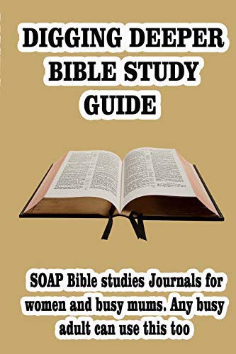Digging deeper Bible study guide: SOAP Bible studies Journals for women and busy mums. Any busy ...