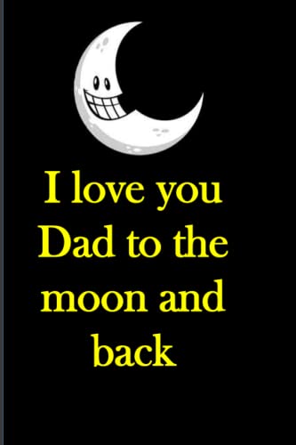 I love you Dad to the moon and back: Notebook: Wishing you Happy Father ...