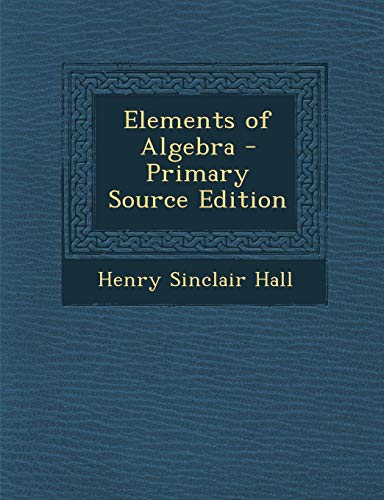 Elements of Algebra - Primary Source Edition by Henry Sinclair Hall ...