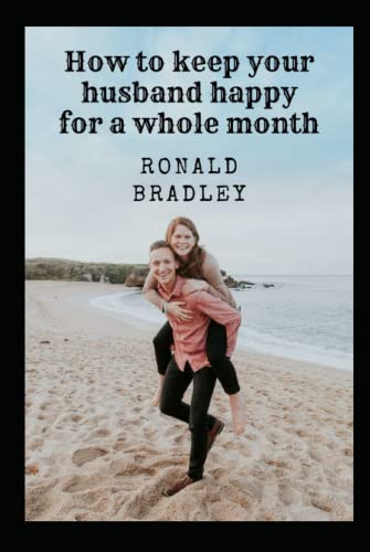 How to keep your husband happy for a whole month by Ronald Bradley ...