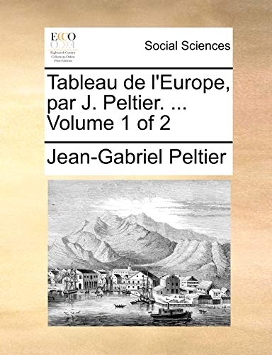 Tableau de l'Europe, par J. Peltier. ... Volume 1 of 2 by Jean-Gabriel ...