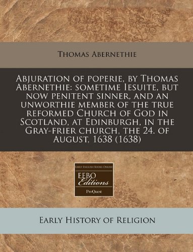Abjuration of poperie, by Thomas Abernethie: sometime Iesuite, but now ...