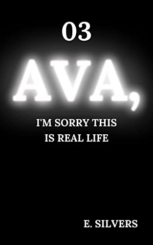 Ava, 3: I'm Sorry This Is Real Life by E. Silvers | Goodreads
