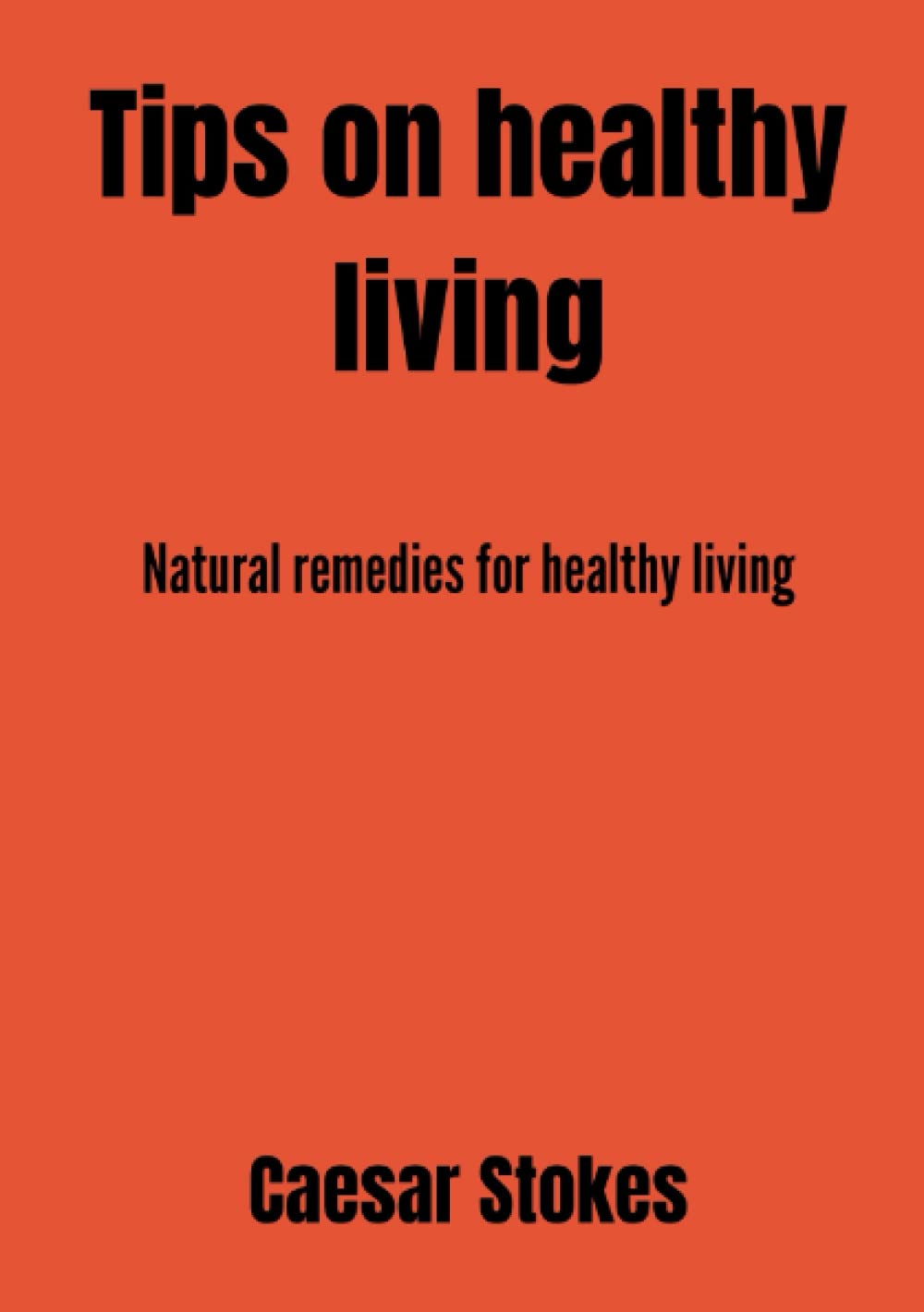 Tips On Healthy Living Natural Remedies For Healthy Living By Caesar tips-on-healthy-living-natural-remedies-for-healthy-living-by-caesar