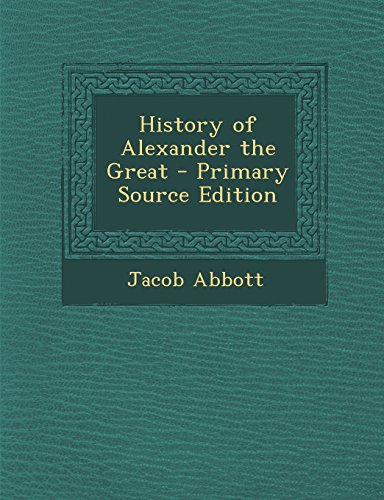 History of Alexander the Great - Primary Source Edition by Jacob Abbott ...