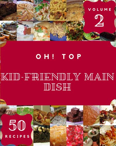 Oh! Top 50 Kid-Friendly Main Dish Recipes Volume 2: An One-of-a-kind ...