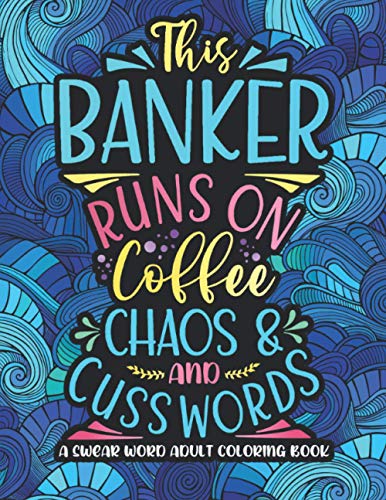 Runs On Coffee, Chaos And Cuss Words: Banker Swearing Coloring Book For ...