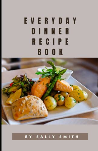 EVERYDAY DINNER RECIPE BOOK: Prepare the family dinner within 30 ...