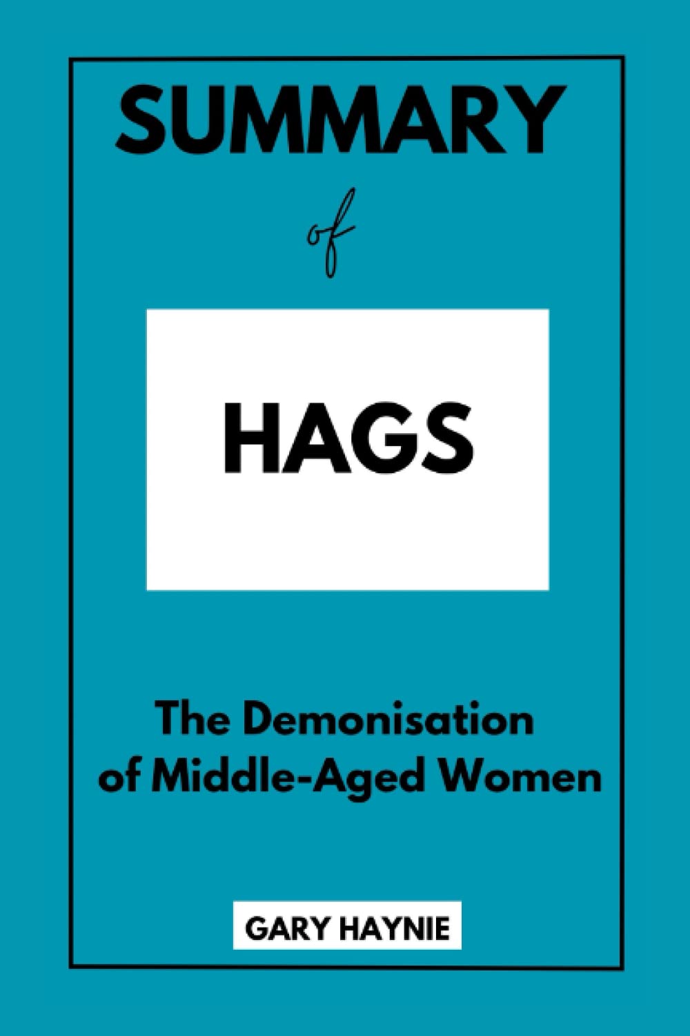 Summary of Hags: The Demonisation of Middle-Aged Women by Gary Haynie ...