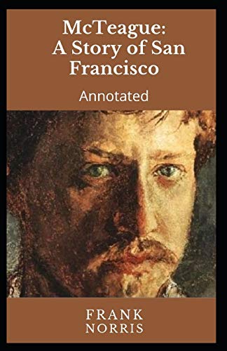 McTeague: A Story of San Francisco [Annotated]: Frank Norris by Frank ...