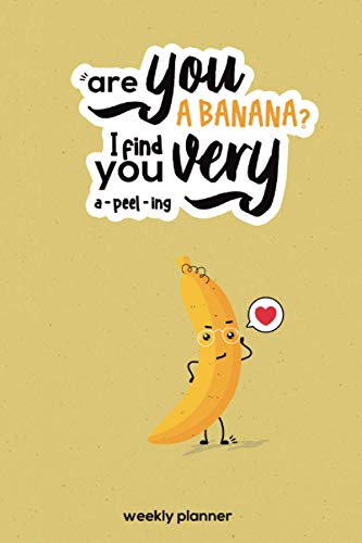 I Find You Very A-Peel-Ing - Banana Themed Weekly Planner: Undated To ...