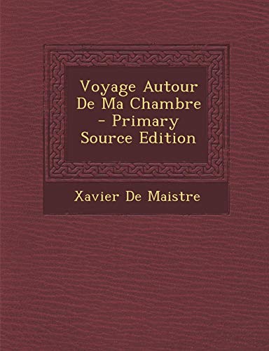 Voyage Autour De Ma Chambre - Primary Source Edition by Xavier de ...
