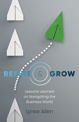 Refine & Grow: Lessons Learned on Navigating the Business World by ...