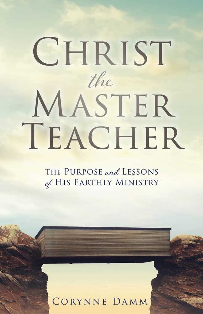Christ the Master Teacher: The Purpose and Lessons of His Earthly ...