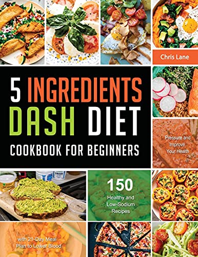 5 Ingredients Dash Diet Cookbook For Beginners 2021 By Chris Lane