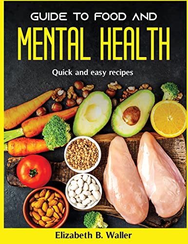 Guide to Food and Mental Health: Quick and easy recipes by Elizabeth B ...