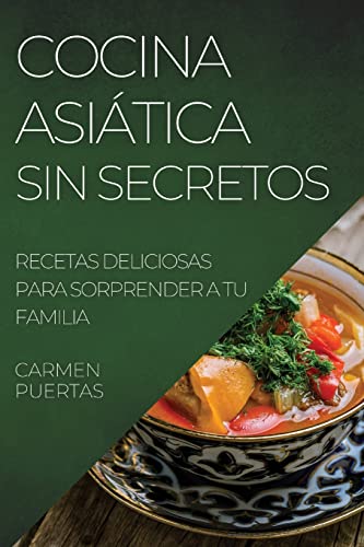 Cocina Asiática Sin Secretos: Recetas Deliciosas Para Sorprender a Tu ...