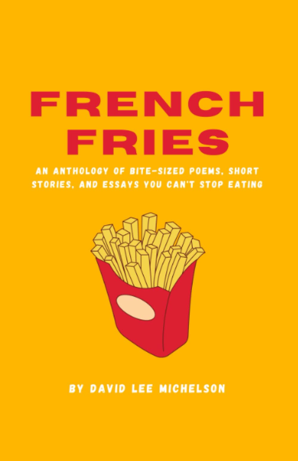 French Fries: An Anthology of Bite-Sized Poems, Short Stories, and ...