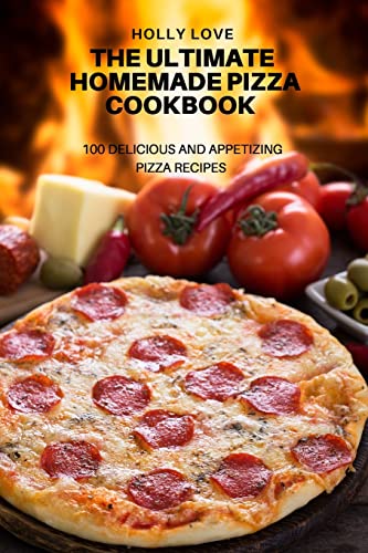 The Ultimate Homemade Pizza Cookbook by Holly Love | Goodreads