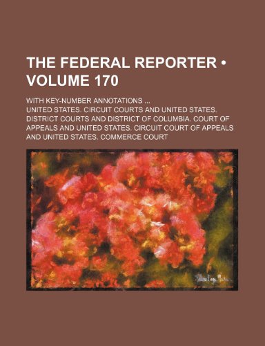 The Federal Reporter (Volume 170); With Key-Number Annotations by ...