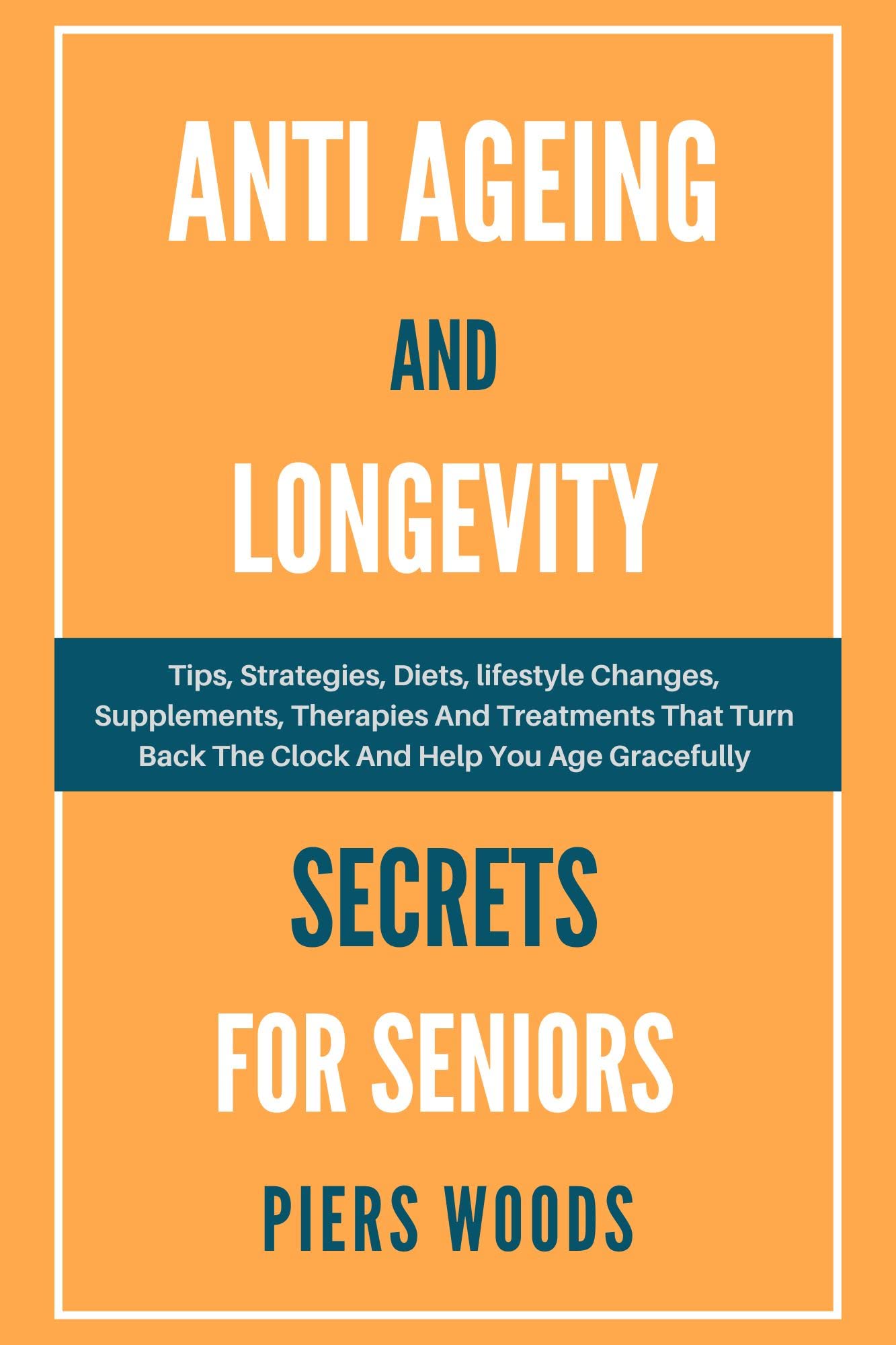 ANTI AGEING AND LONGEVITY SECRETS FOR SENIORS: TIPS, STRATEGIES, DIETS ...