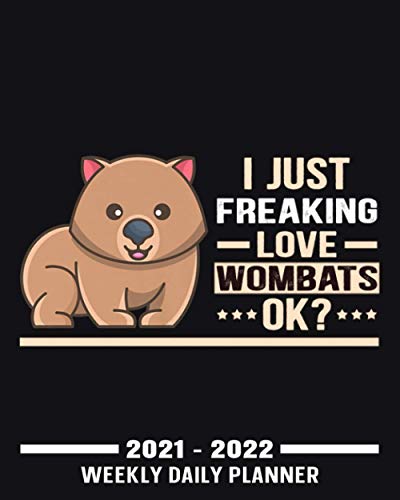 I Just Freaking Love Wombats Ok: Funny Cute Wombat Weekly Planner 2021 - 2022 With No Date ...