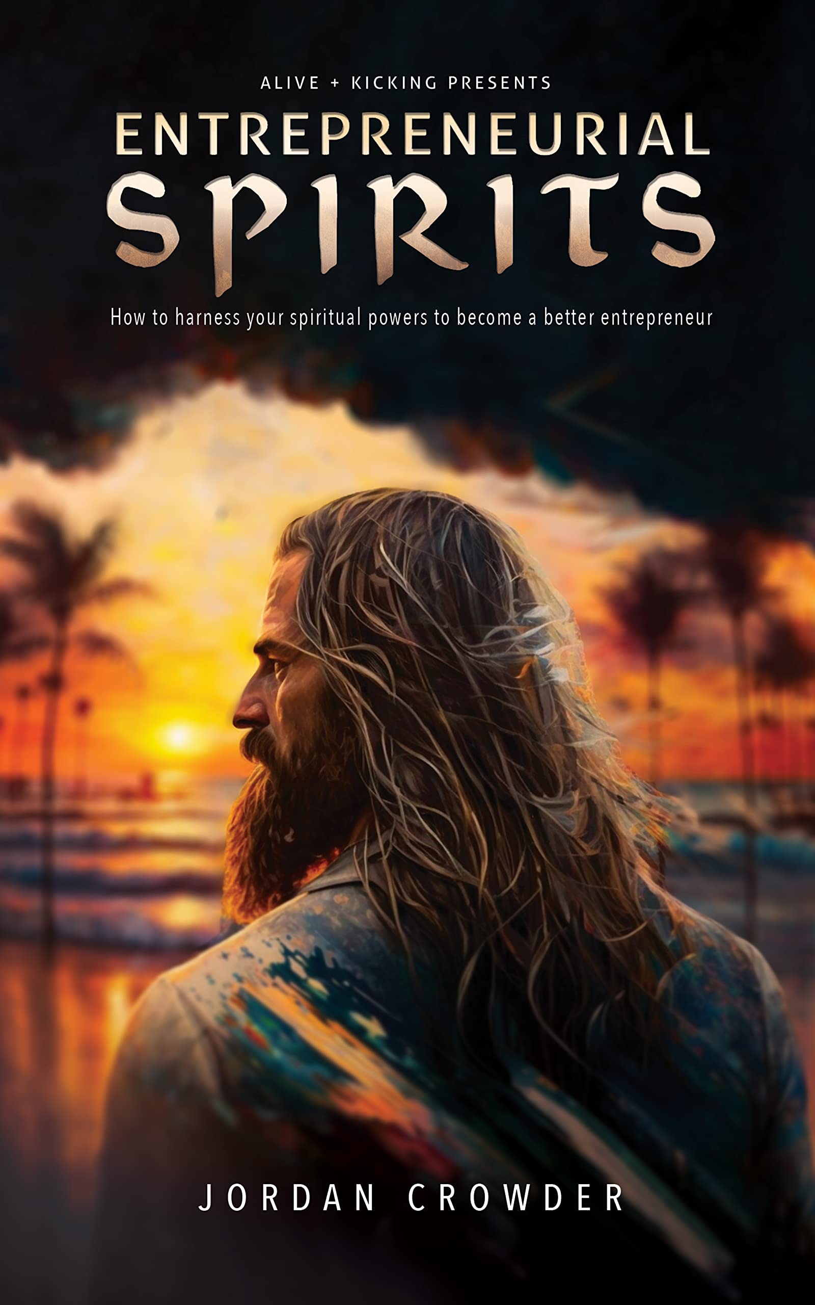 Alive & Kicking: Entrepreneurial Spirits: How to harness your spiritual ...