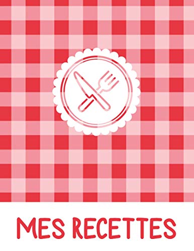 Mes Recettes: Livre de recettes à remplir - Carnet de recettes à ...