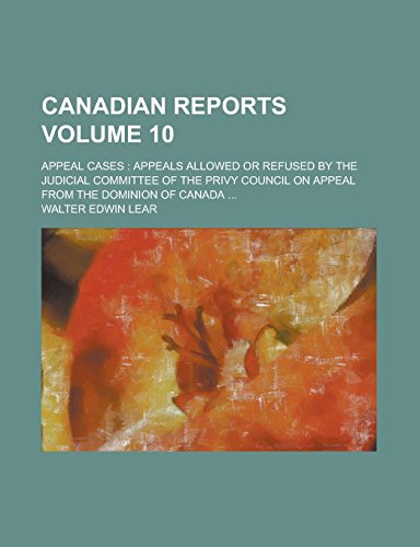 Canadian Reports; Appeal Cases: Appeals Allowed Or Refused by the ...