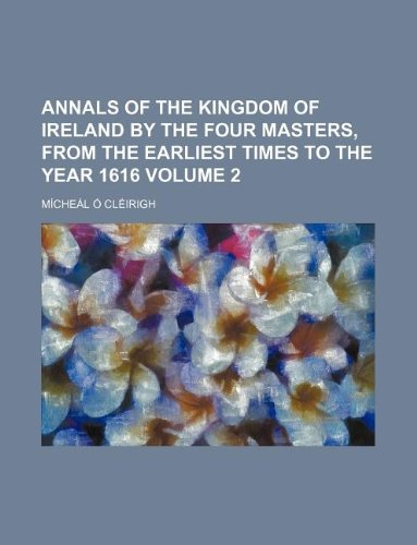 Annals of the Kingdom of Ireland by the Four Masters, from the earliest ...