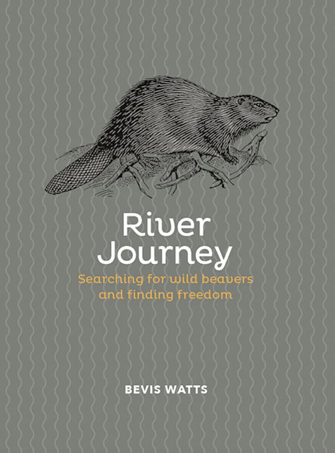 River Journey: Searching For Wild Beavers And Finding Freedom by Bevis ...