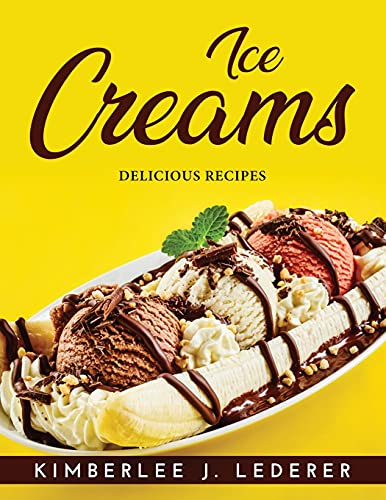 Ice Creams: Delicious Recipes by Kimberlee J Lederer | Goodreads