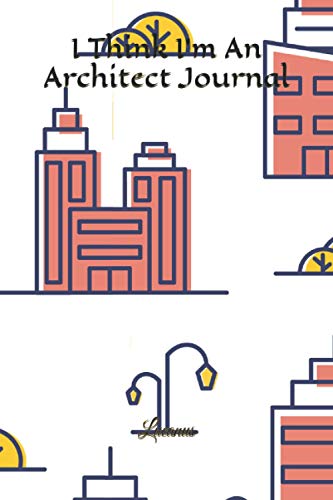 I Think I'm An Architect Journal: Ruled Notebook With Light With ...