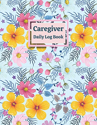 Caregiver Daily Log Book: Caregiver Record Book Daily Log for ...